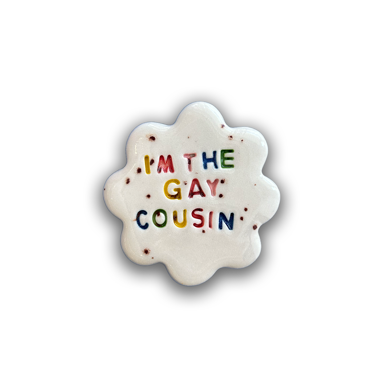 I’m The Gay Cousin Magnet (small) by Handy Andie Ceramics | Institute ...