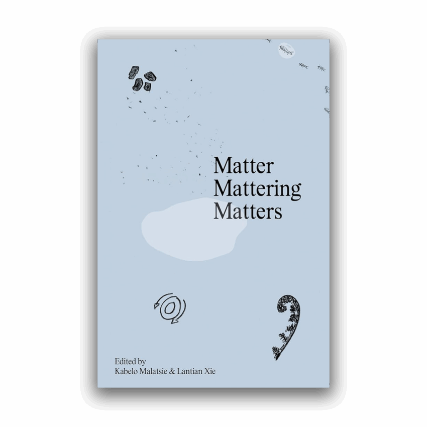 Matter Mattering Matters: A Scienticity Reader | Institute of Modern Art